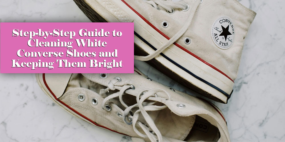 Step-by-Step Guide to Cleaning White Converse Shoes and Keeping Them ...